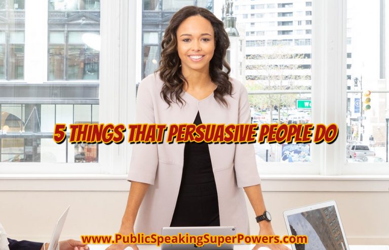 5 Things that Persuasive People Do – Public Speaking Super Powers