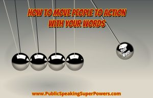 How to Move People to Action with Your Words – Public Speaking Super Powers